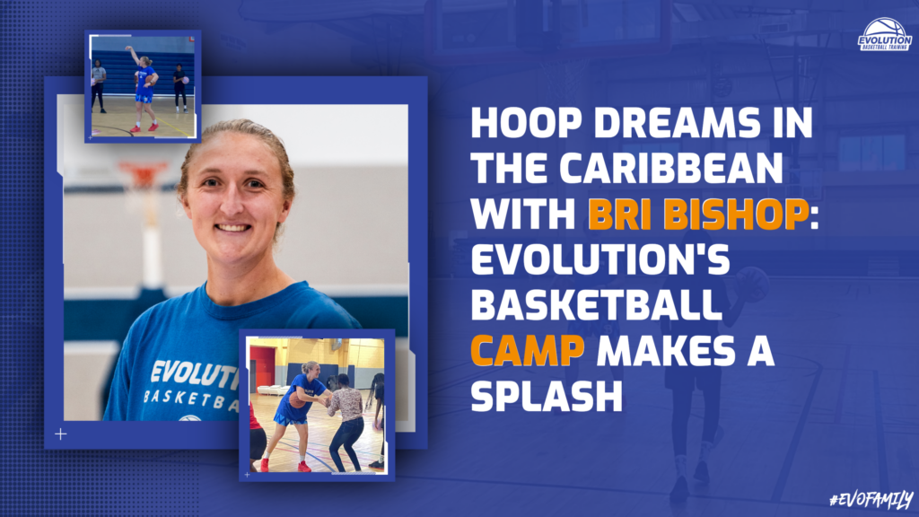 Hoop Dreams in the Caribbean with Bri Bishop: Evolution's Basketball Camp Makes a Splash ...